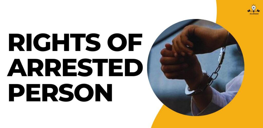 Rights of Arrested Person: Understanding the Law on Arrest and Detention